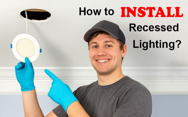 How to Install Recessed Lighting: Everything You Need to Know